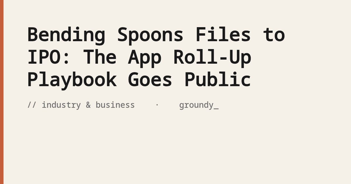 Bending Spoons Files to IPO: The App Roll-Up Playbook Goes Public · Groundy