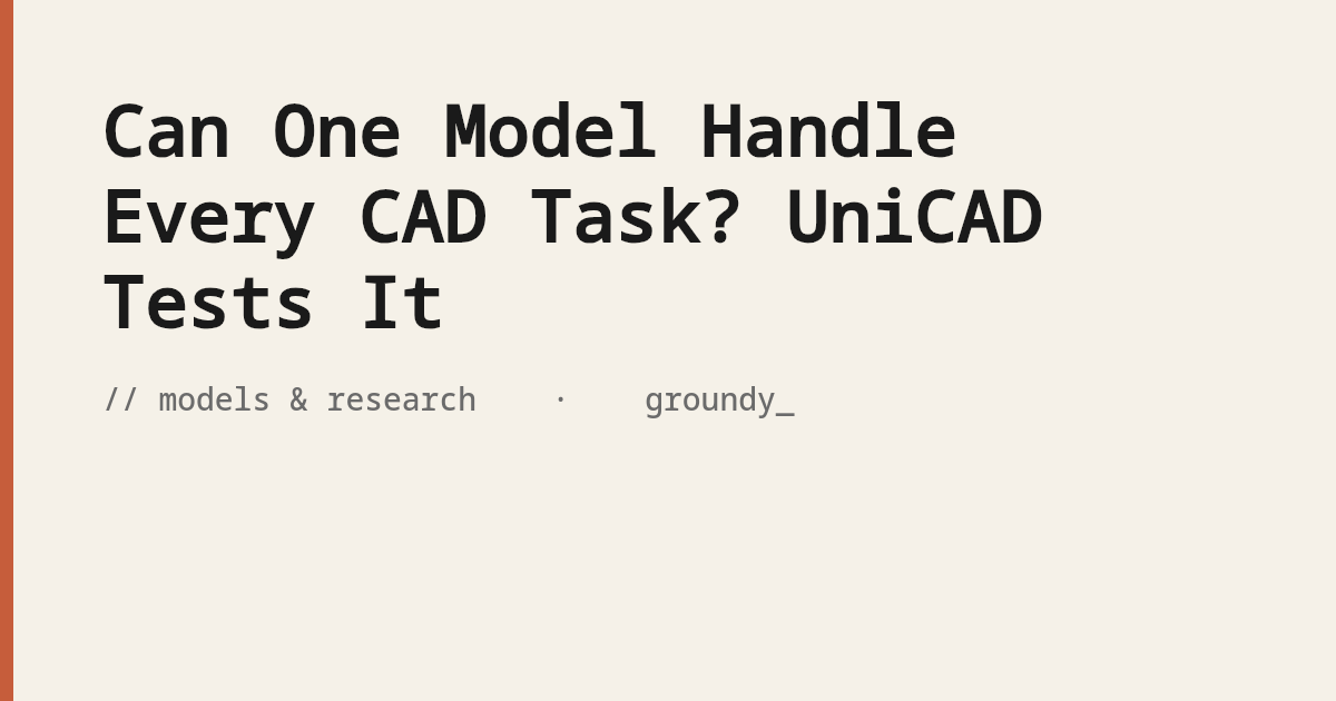 Can One Model Handle Every CAD Task? UniCAD Tests It · Groundy