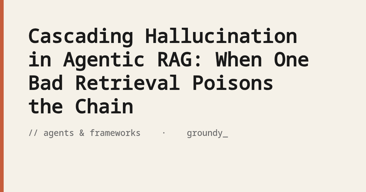 Cascading Hallucination in Agentic RAG: When One Bad Retrieval Poisons ...