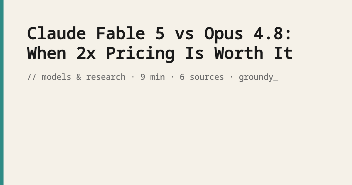 Claude Fable 5 vs Opus 4.8: When 2x Pricing Is Worth It · Groundy