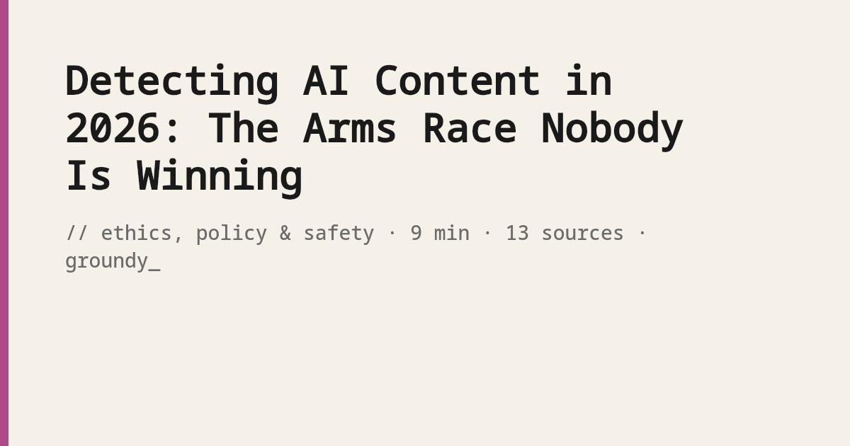 Detecting AI Content in 2026: The Arms Race Nobody Is Winning · Groundy