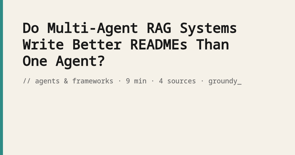 Do Multi-Agent RAG Systems Write Better READMEs Than One Agent? · Groundy