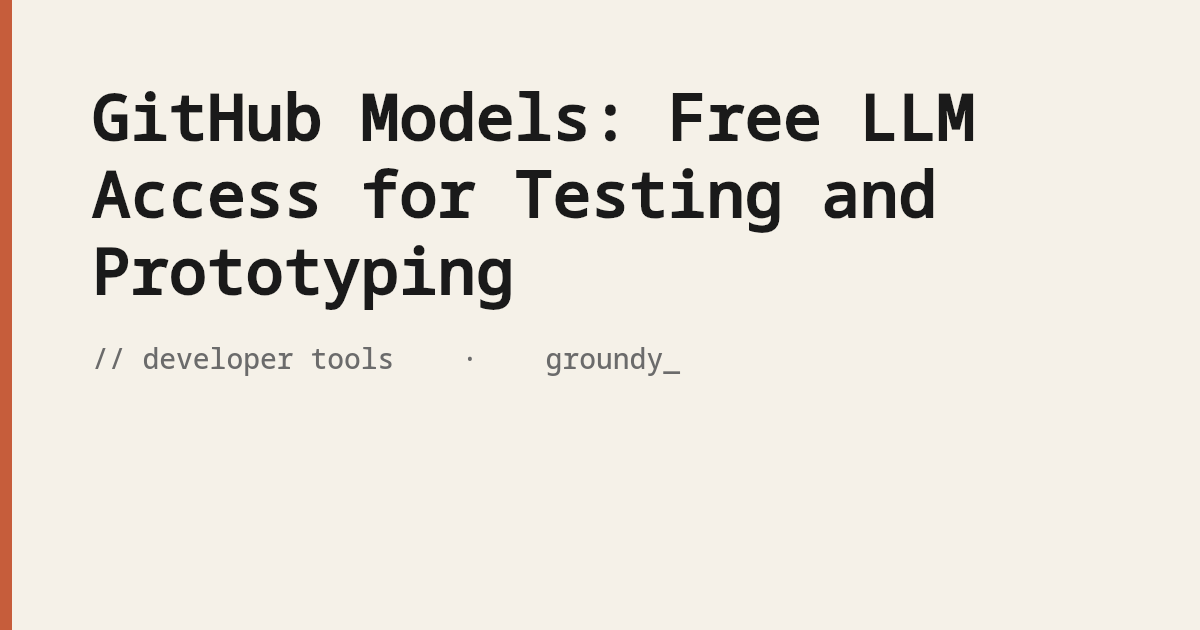 GitHub Models: Free LLM Access for Testing and Prototyping · Groundy