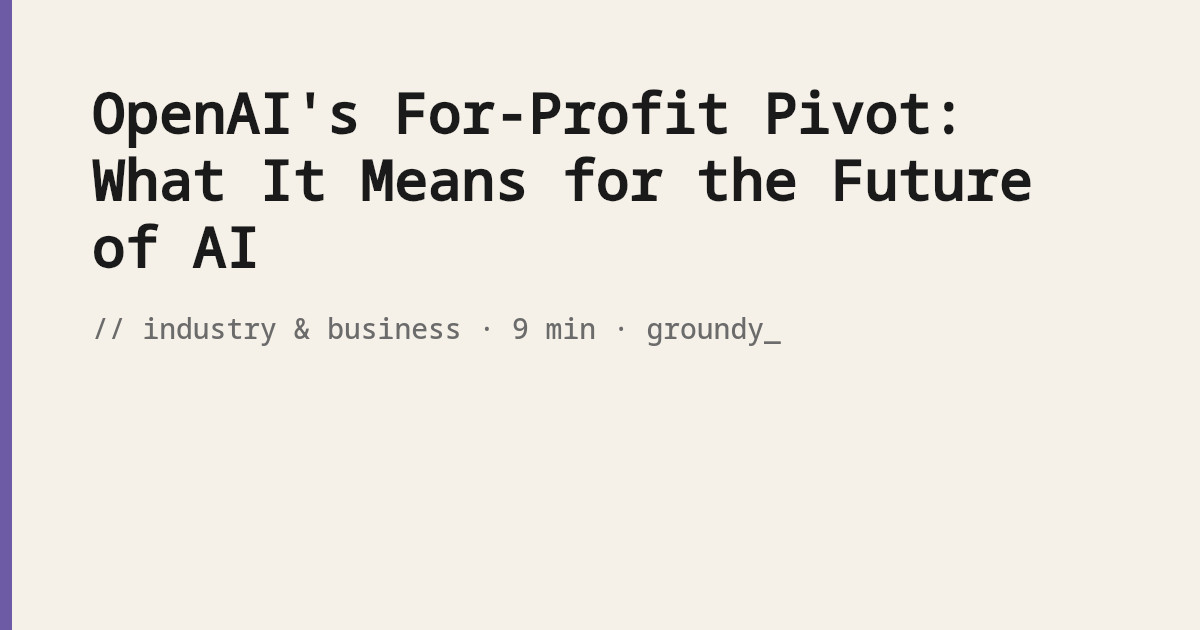 OpenAI's For-Profit Pivot: What It Means for the Future of AI · Groundy