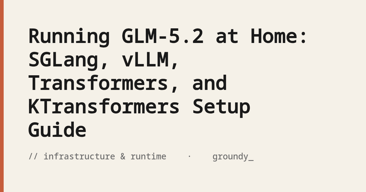 Running GLM-5.2 at Home: SGLang, vLLM, Transformers, and KTransformers ...